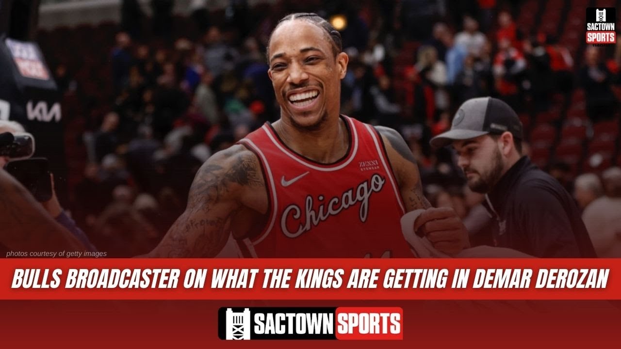 Video: Bulls broadcaster shares why Kings fans will love DeMar DeRozan ...